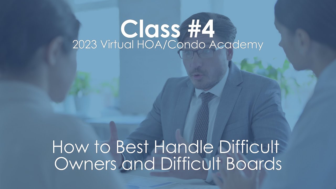2023 Virtual HOA/Condo Academy #4: How to Best Handle Difficult Owners ...