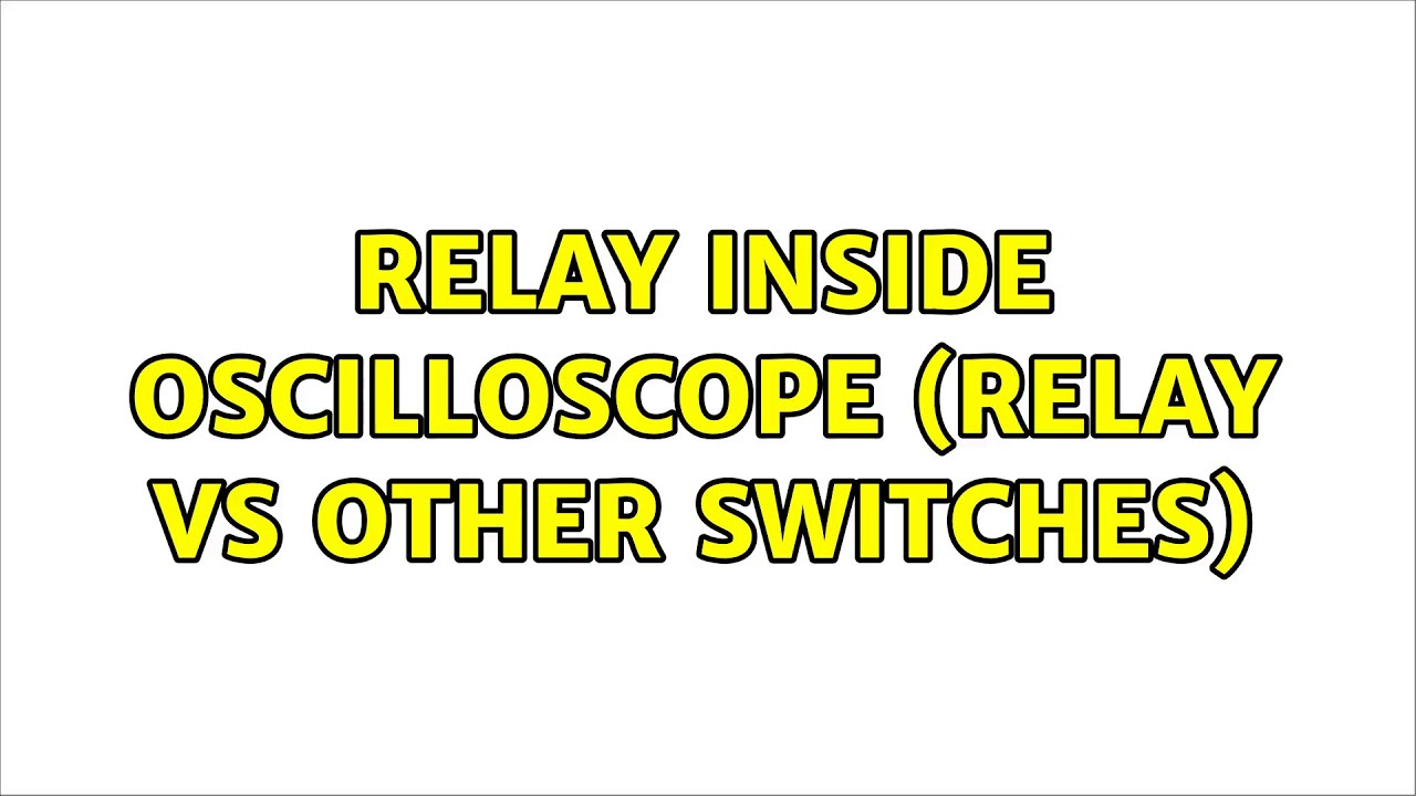Relay inside oscilloscope (Relay vs other switches) (3 Solutions ...