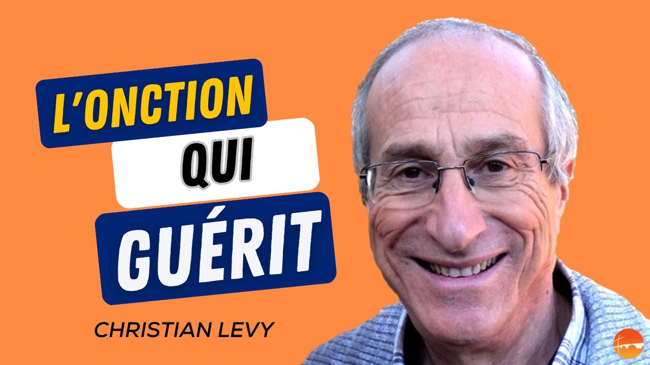 3.L'ONCTION QUI GUERIT | CHRISTIAN LEVY - 16 AVRIL 2023 - YouTube
