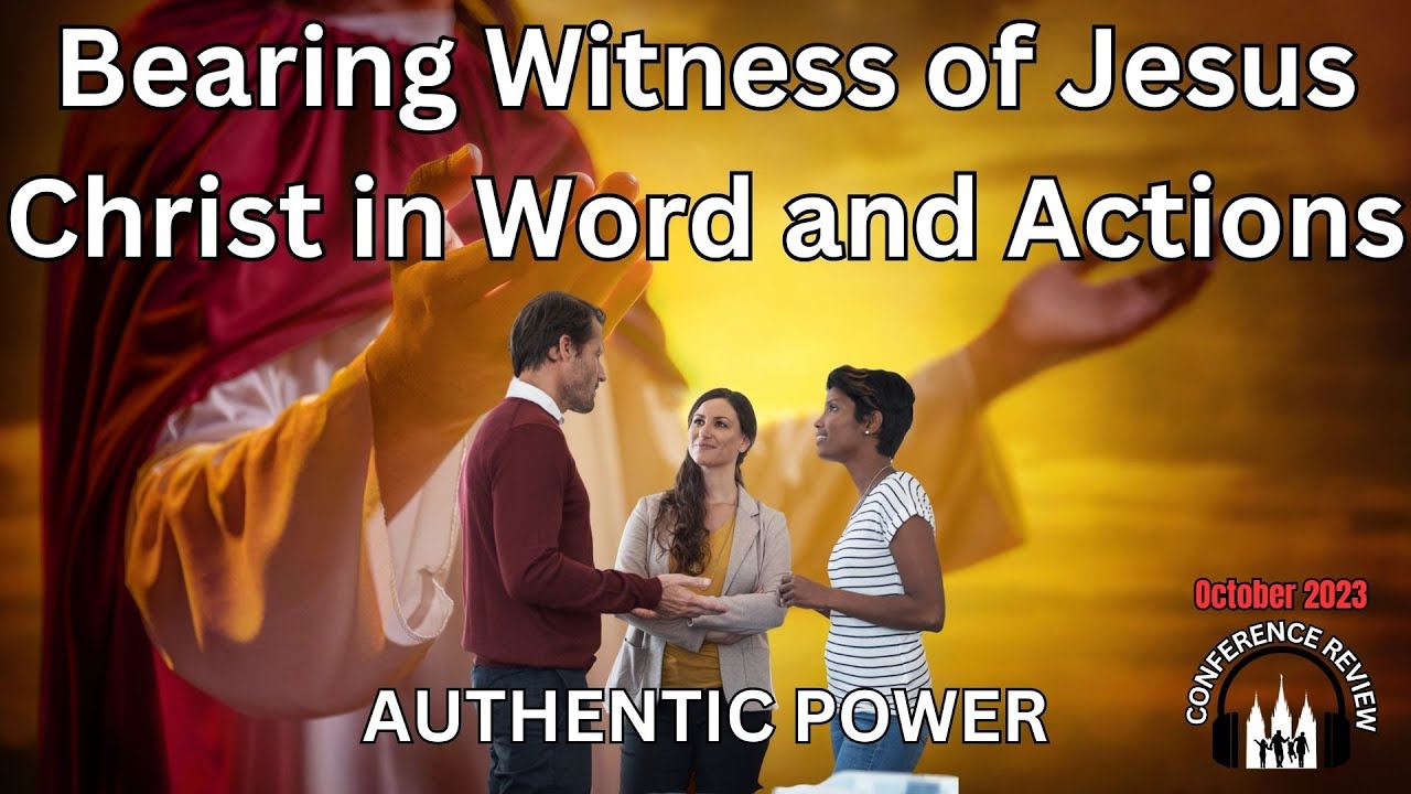 Bearing Witness of Jesus Christ in Word and Actions - AUTHENTIC POWER ...