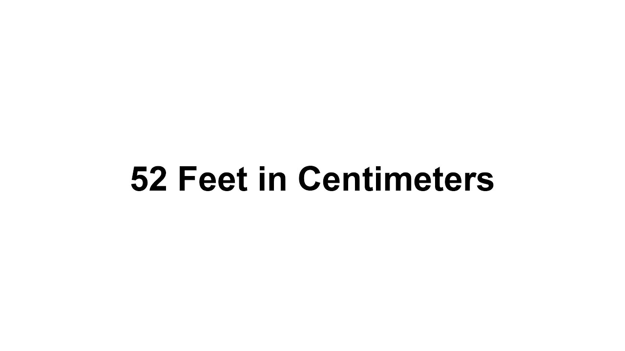 52 Feet In Cm How To Convert 52 Feet ft In Centimeters cm YouTube 52 Feet In Cm How To Convert 52 Feet ft In Centimeters cm YouTube