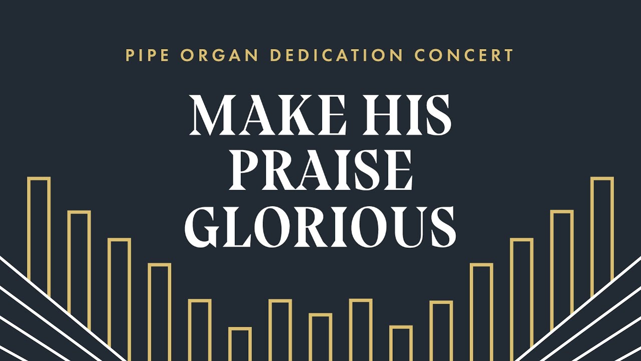 Pipe Organ Dedication Concert: Make His Praise Glorious - YouTube