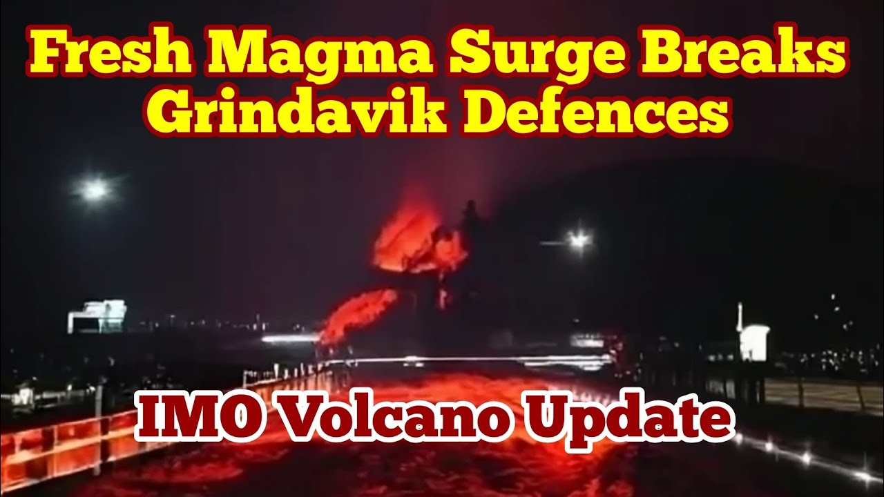 IMO Update: Fresh Magma Surge Breaks Grindavik Lava Defence Walls ...