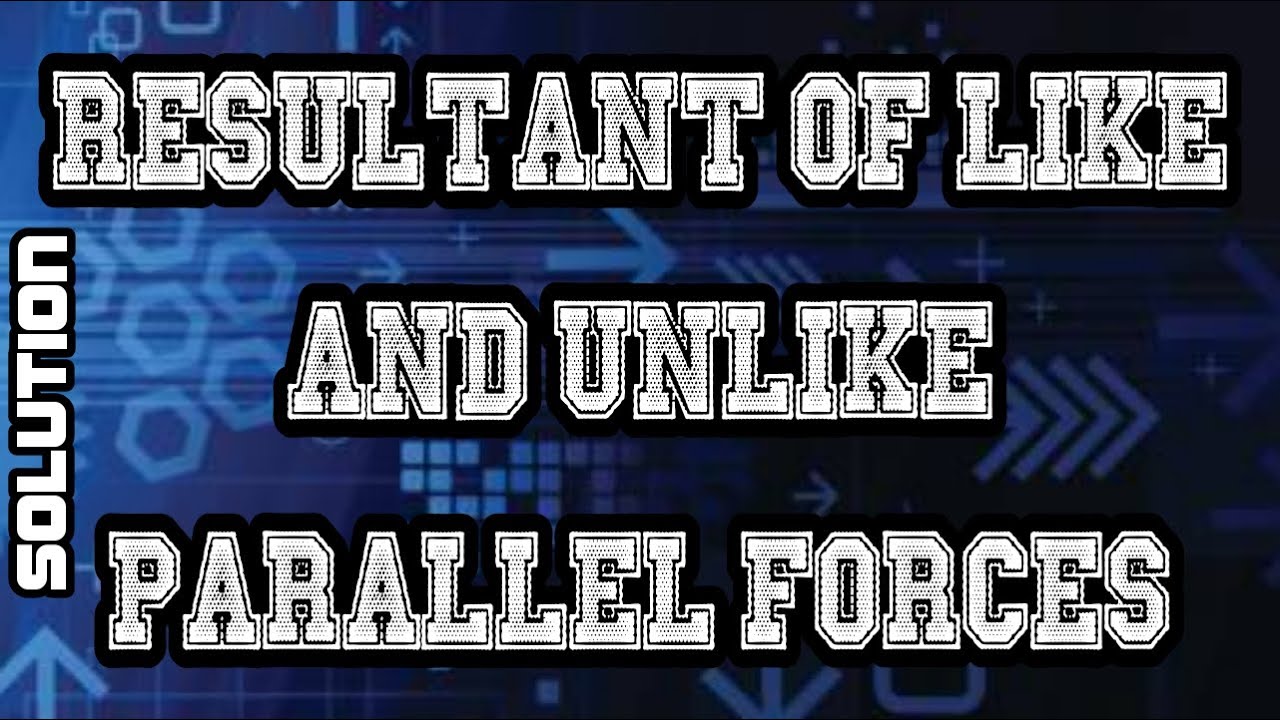 Resultant of Like and Unlike Parallel Forces || Mechanics (Statics ...