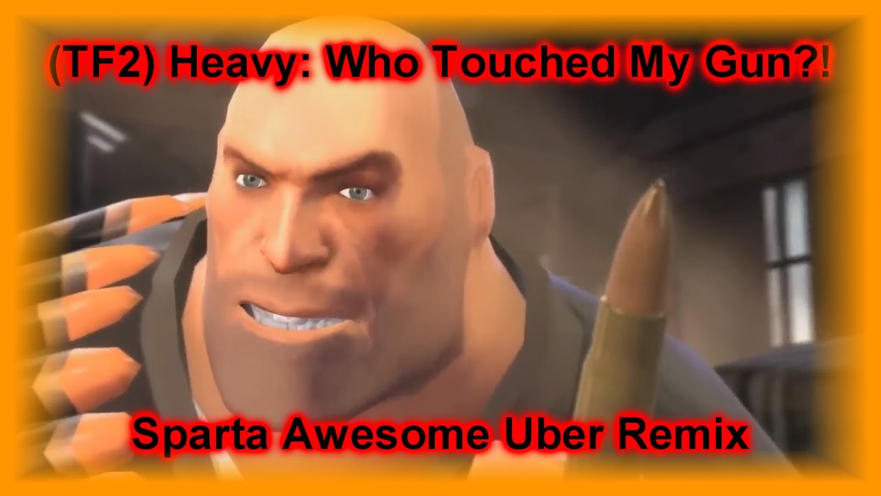 (Team Fortress 2) Heavy: Who Touched My Gun?! Sparta Awesome Uber Remix ...