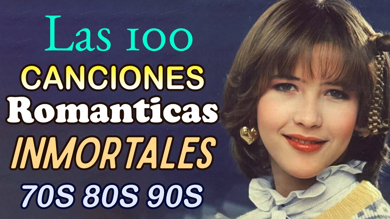 Baladas de Amor de los 70 y 80 LAS 100 CANCIONES ROMANTICAS INMORTALES ...