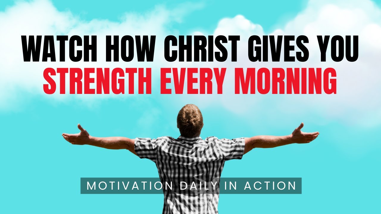 Watch How Christ Gives You Strength Every Morning | Powerful Prayer ...