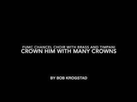 Crown Him with Many Crowns by Bob Krogstad sung by FUMC Chancel Choir ...