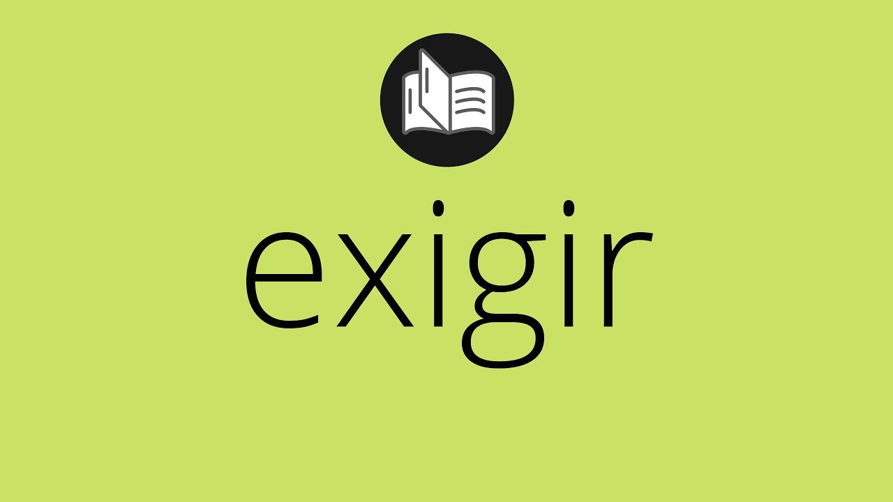 Que significa EXIGIR • exigir SIGNIFICADO • exigir DEFINICIÓN • Que es ...