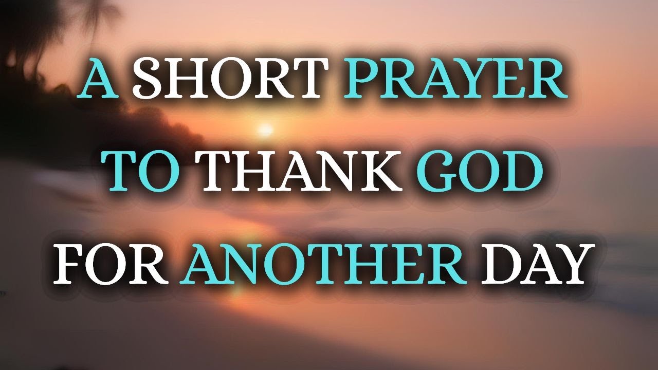 A SHORT PRAYER TO THANK GOD FOR ANOTHER DAY OF LIFE AND GRACE ...