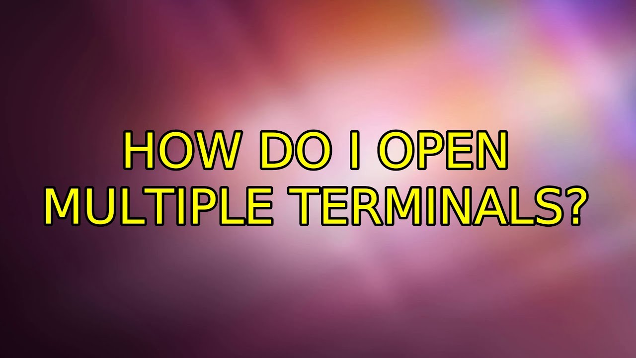 How do I open multiple terminals? (7 Solutions!!) - YouTube