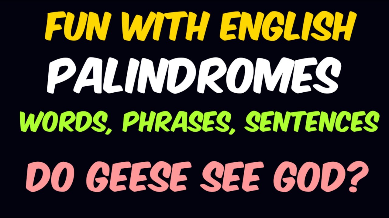 Palindromes Words Phrases Sentences Do Geese See God Fun With English Youtube