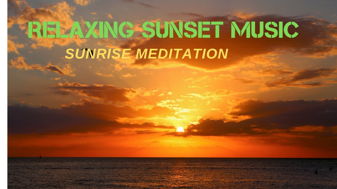 Relaxing Sunset Music, Relaxing Video, Sunrise Meditation, - YouTube