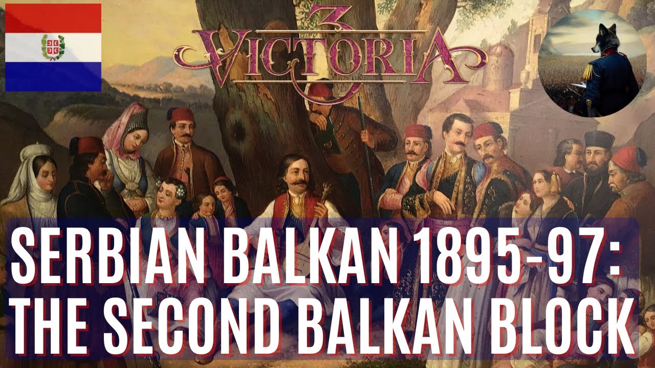 Let's Play Victoria 3 - Serbian Balkan Domination: 1895-97: The 2nd ...