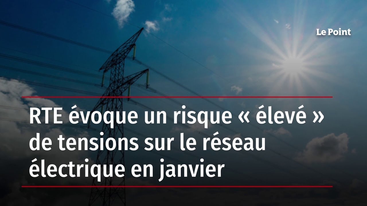 RTE évoque un risque « élevé » de tensions sur le réseau électrique en ...