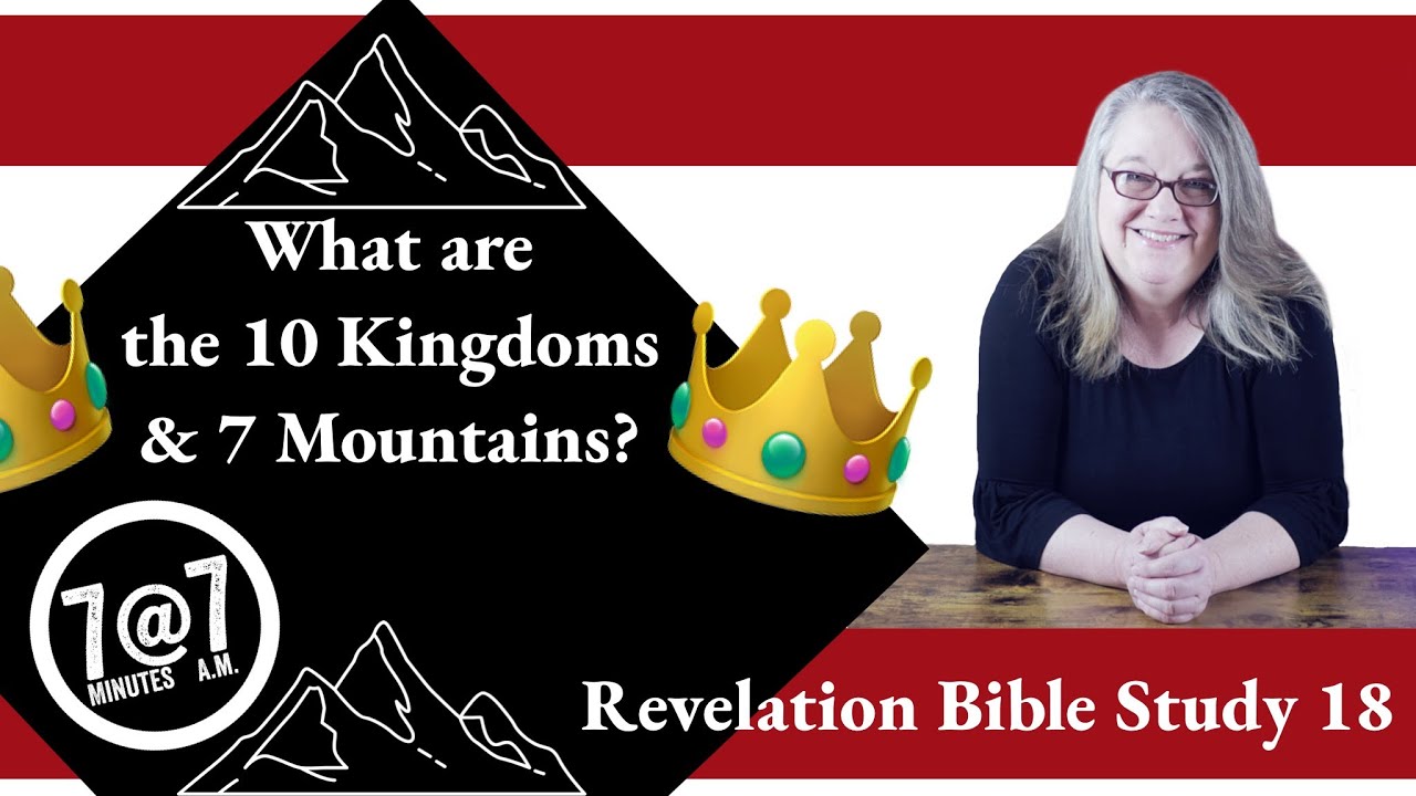 What Are The 10 Kingdoms & 7 Mountains? 7@7 Revelation Bible Study 18 ...