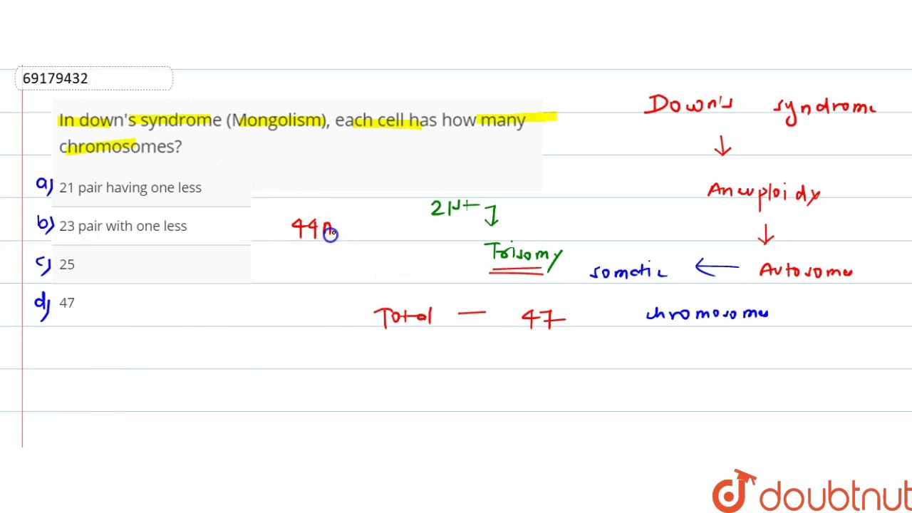 In down's syndrome (Mongolism), each cell has how many chromosomes ...