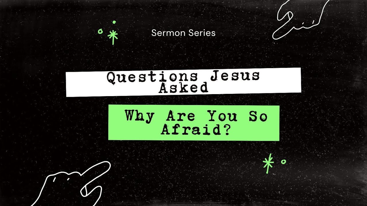 Questions Jesus Asked: Why Are You Afraid? | Sunday Worship August 11th ...