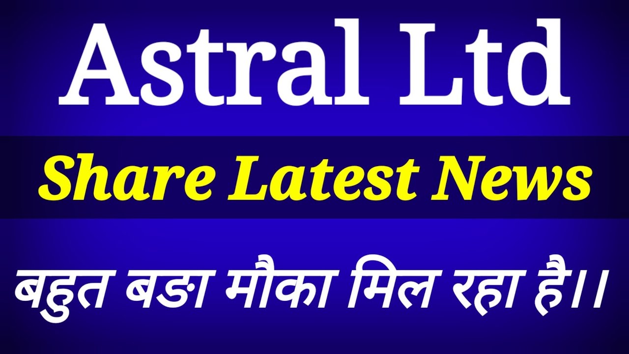 Astral share latest news today। Astral share news। Astral stock ...