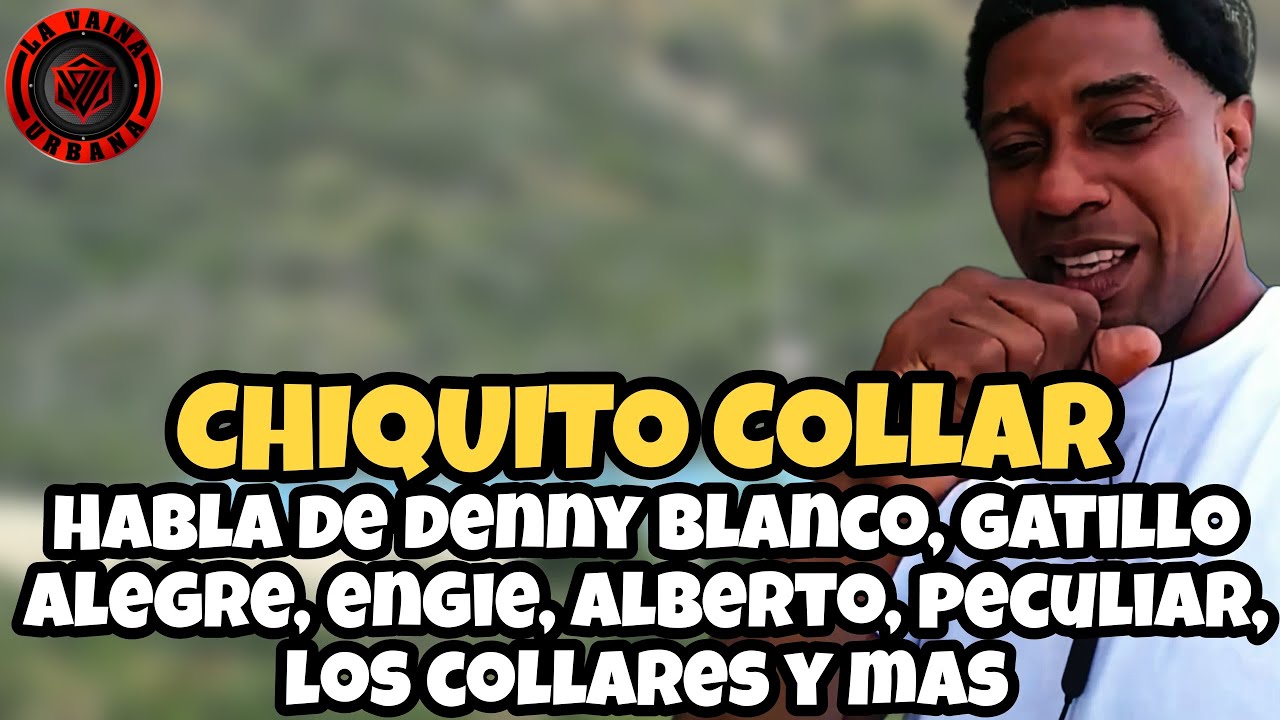 CHIQUITO COLLAR HABLA DE DENNY BLANCO, GATILLO ALEGRE, ENGIE, ALBERTO ...