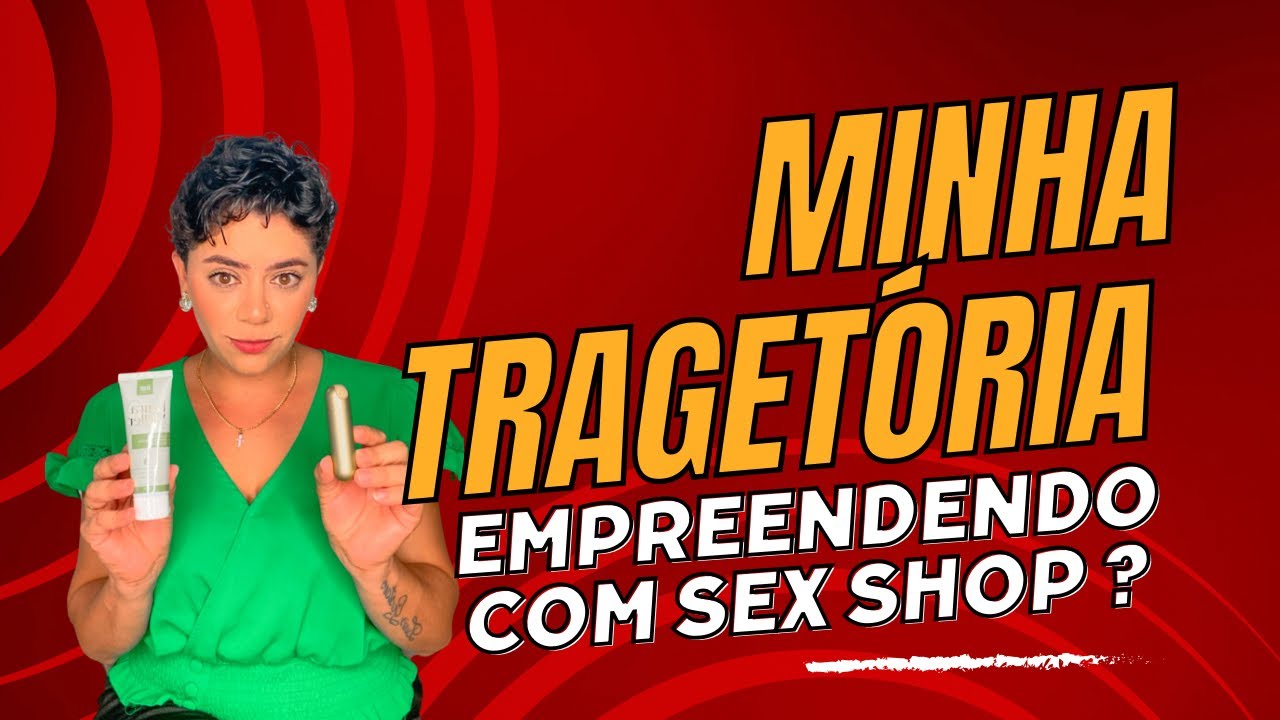 Minha Tragetória Empreendendo Com Sex Shop Youtube