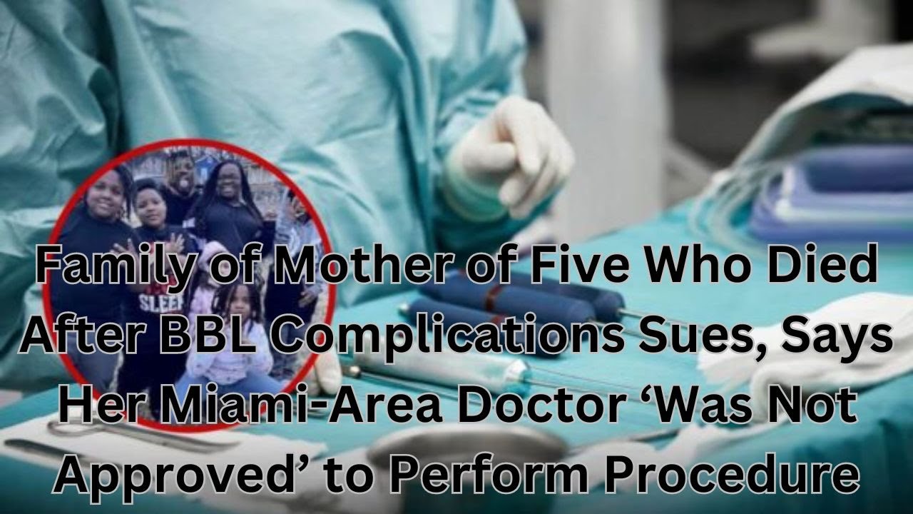 Family of Mother of Five Who Died After BBL Complications Sues, Says ...