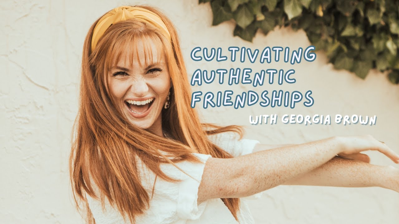 How to Cultivate Authentic Friendships | Georgia Brown - YouTube