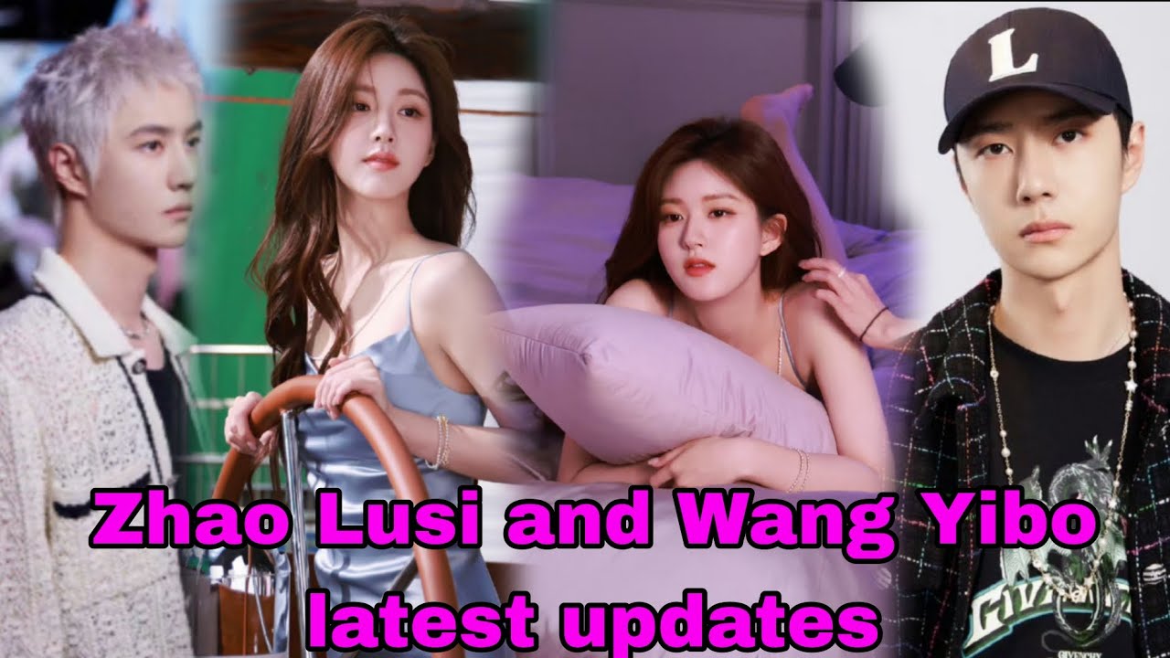 Zhao Lusi and Wang Yibo latest updates from respective studios ...