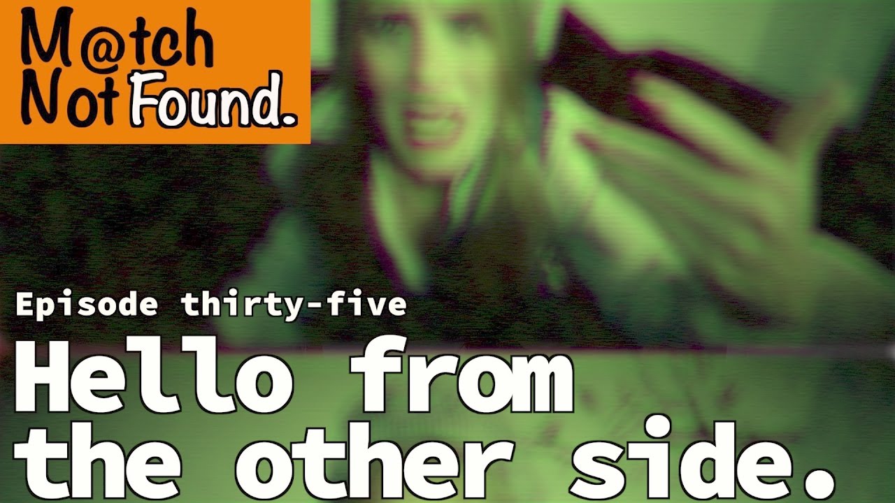 MATCH NOT FOUND Episode 35 – "Hello From The Other Side." - YouTube