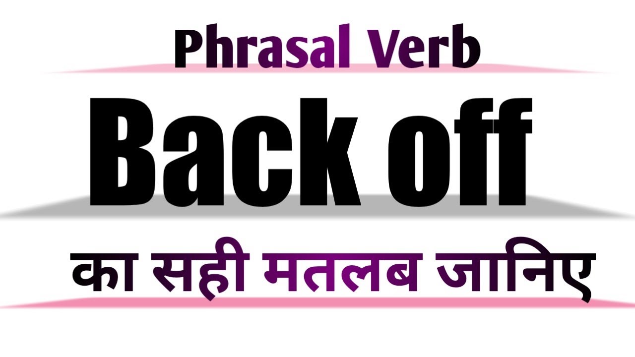 Back Off Meaning In English And Hindi Back Off Synonyms And Antonyms
