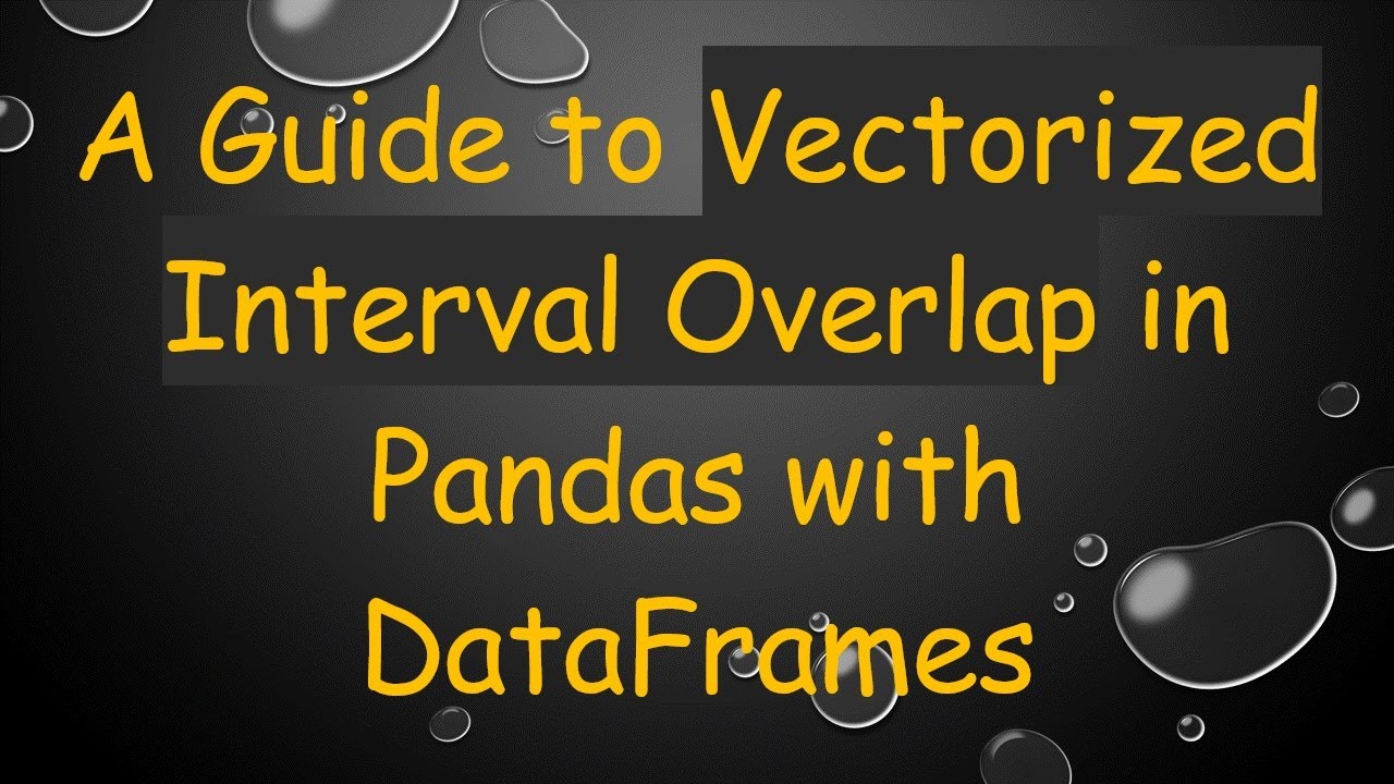 A Guide To Vectorized Interval Overlap In Pandas With Dataframes Youtube