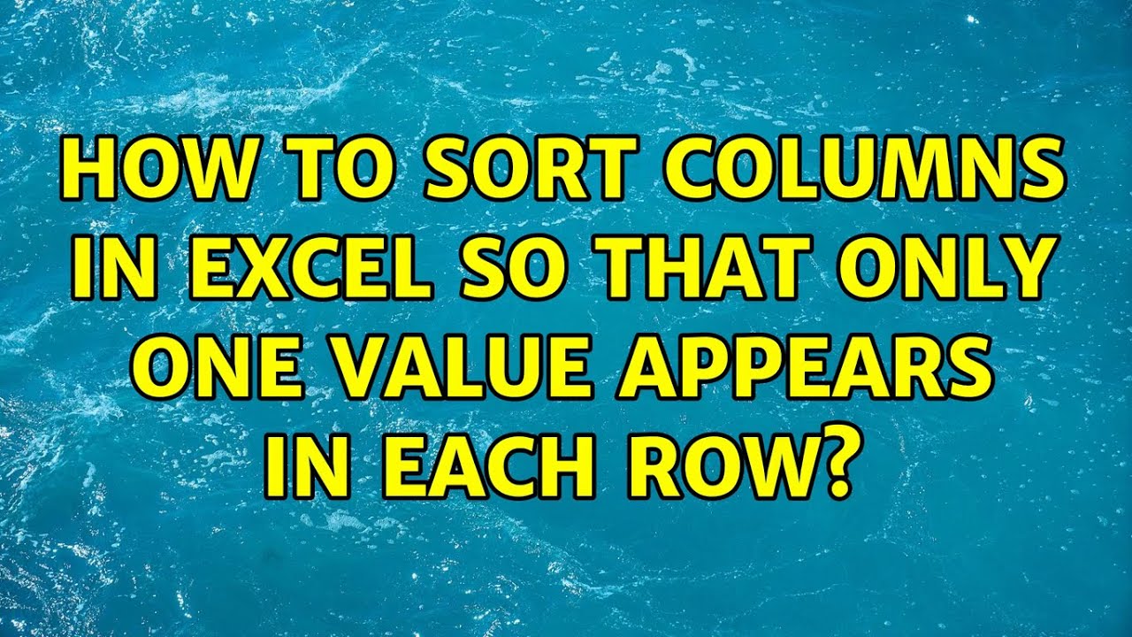 How To Sort Columns In Excel So That Only One Value Appears In Each Row How To Sort Columns In Excel So That Only One Value Appears In Each Row