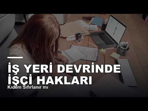 İş Yeri Devredilirse İşçi Hakları Ne Olur? Kıdem Sıfırlanır mı?