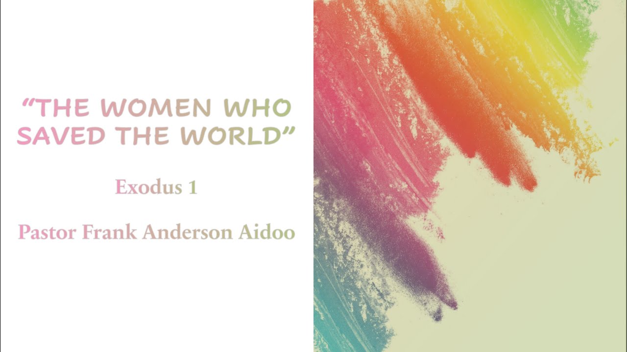 The Women Who Saved the World - Pastor Frank Anderson-Aidoo - YouTube