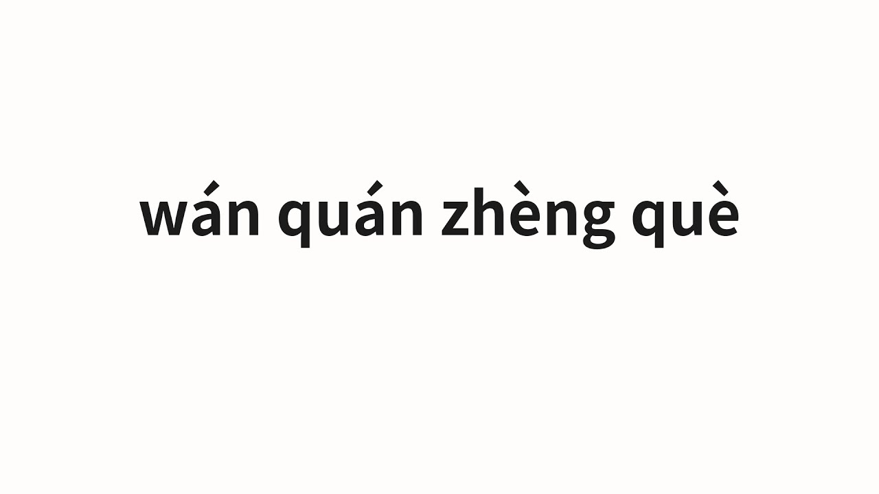 How to pronounce wán quán zhèng què | 完全正确 (Completely correct in ...
