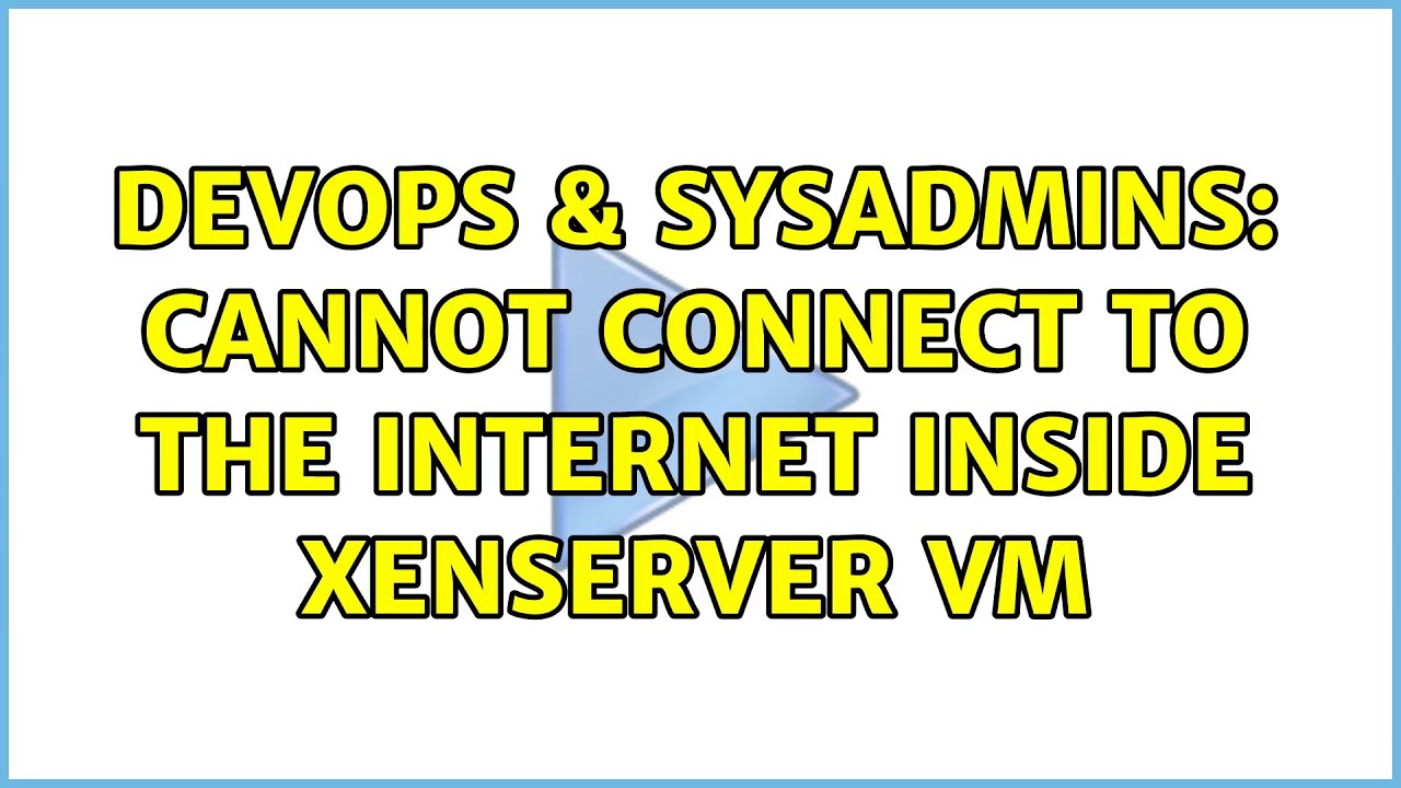 Devops And Sysadmins Cannot Connect To The Internet Inside Xenserver Vm Youtube 8966