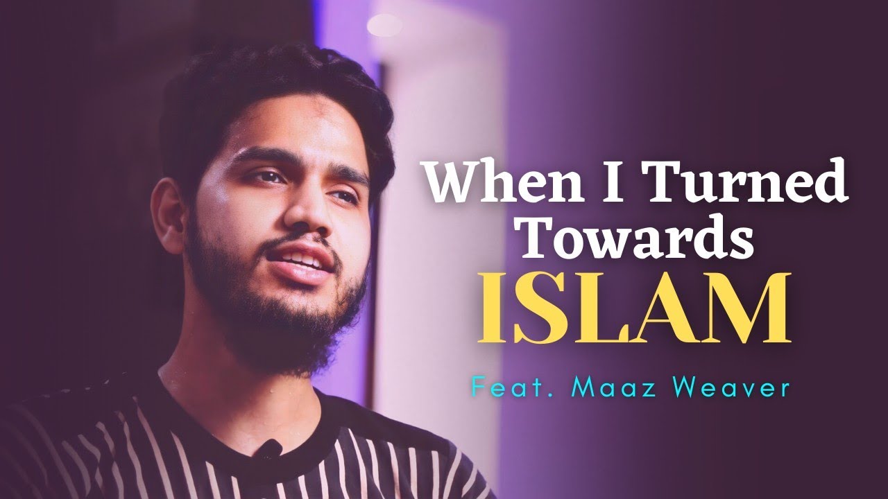 WHEN I TURNED TOWARDS ISLAM | MAAZ WEAVER - YouTube
