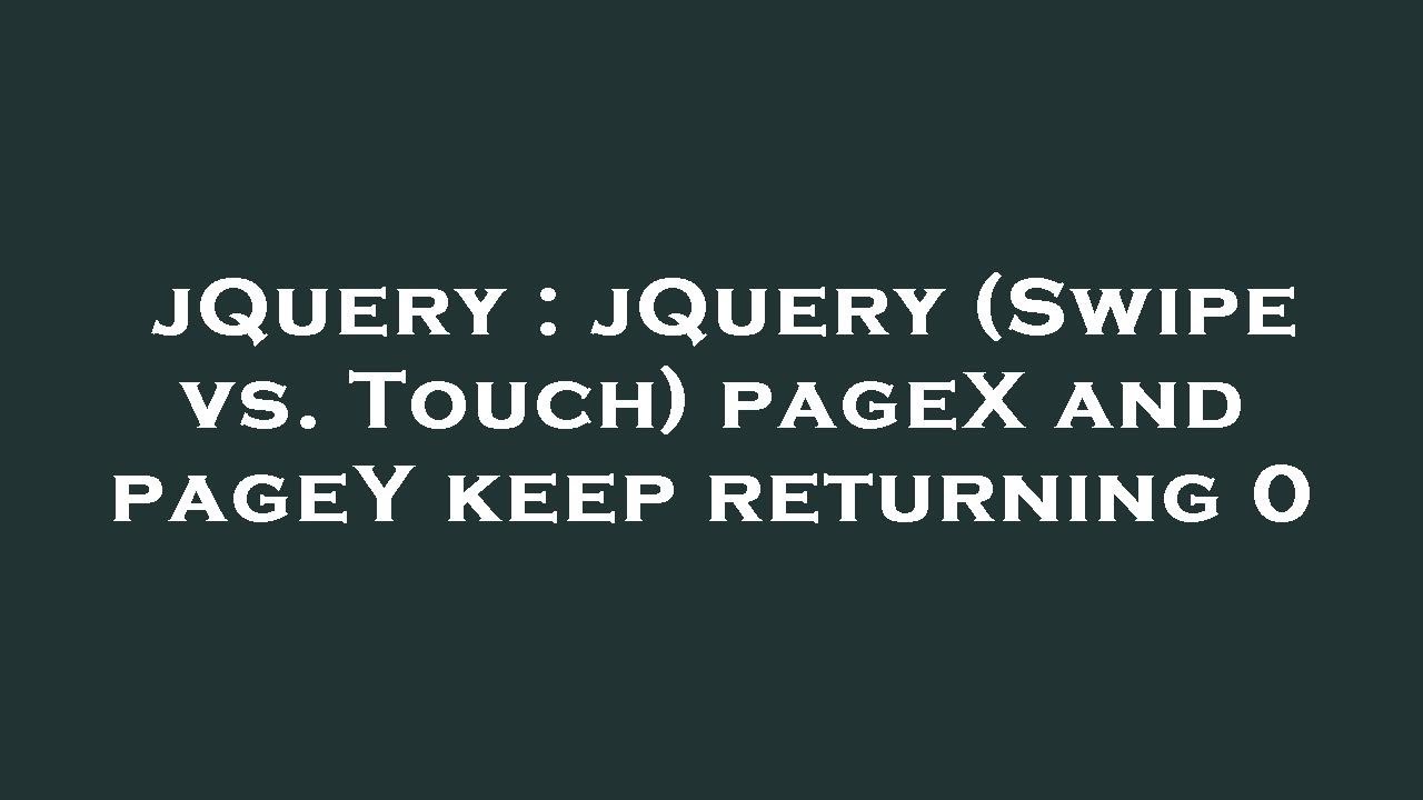 jQuery : jQuery (Swipe vs. Touch) pageX and pageY keep returning 0 - YouTube