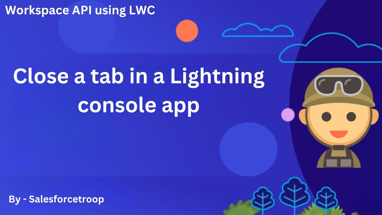 5. Close a tab in a Lightning console app | Workspace API using LWC ...
