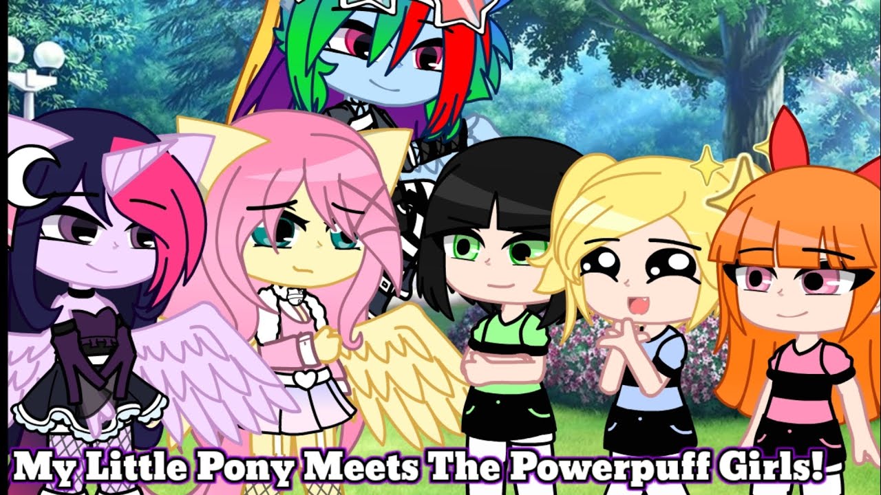 My Little Pony Meets The Powerpuff Girls! 🤗💖💙💚 (REMAKE) - YouTube