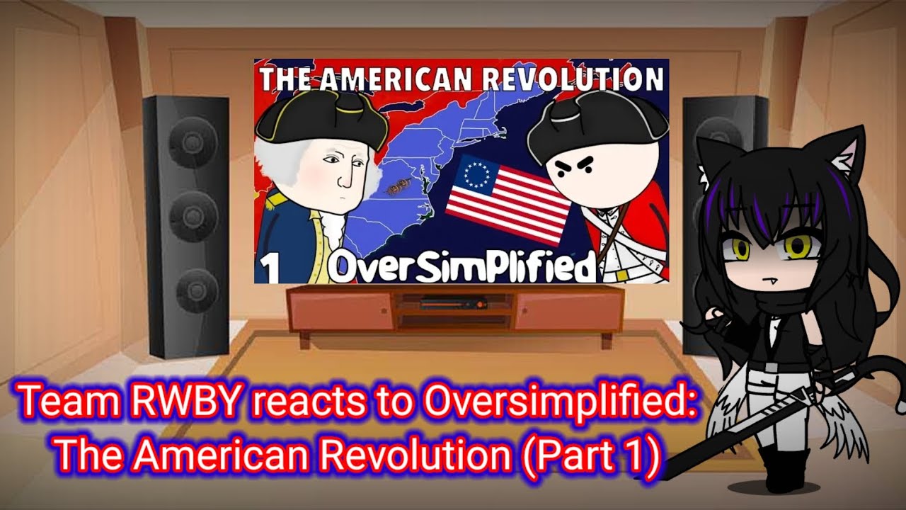 Team RWBY reacts to Oversimplified: The American Revolution (Part 1 ...