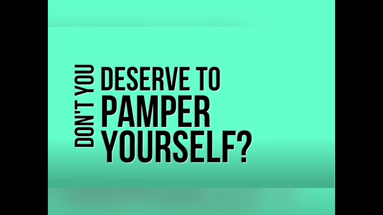Don't You Deserve to Pamper Yourself? - YouTube