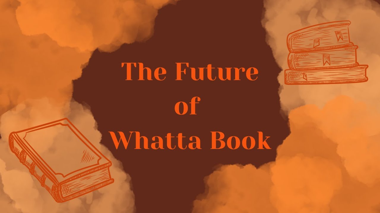 The Future of Whatta Book - YouTube