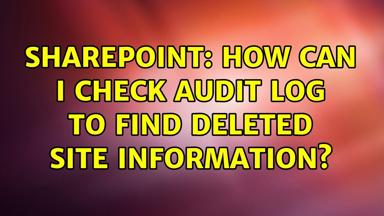 Sharepoint: How can I check audit log to find deleted site information ...