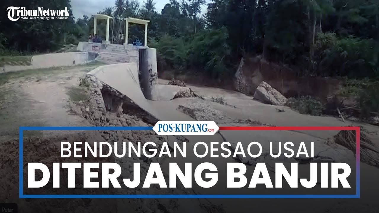 Kondisi Terkini Bendungan Oesao usai Diterjang Banjir Bandang - YouTube