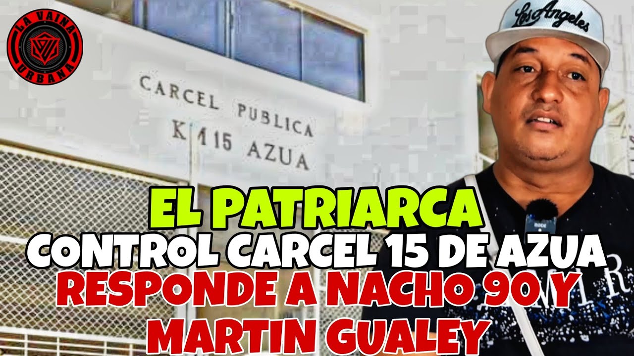 EL PATRIARCA CONTROL CARCEL 15 DE AZUA | HABLA DE NACHO 90 Y MARTIN ...