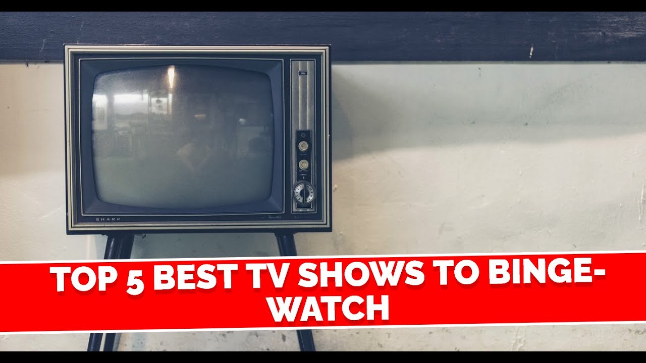 Top 5 Best TV Shows to Binge-Watch - YouTube