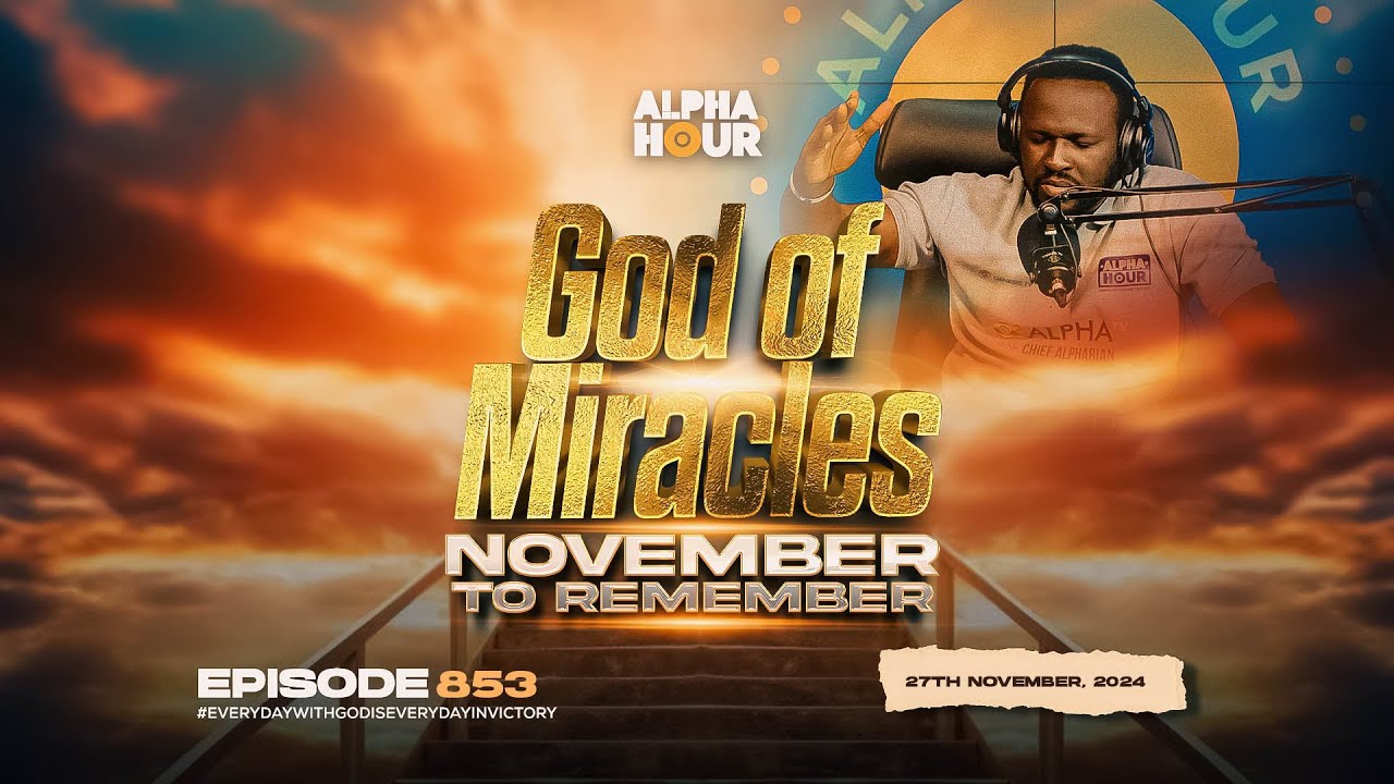 ALPHA HOUR EPISODE 853 | GOD OF MIRACLES-NOVEMBER TO REMEMBER || 27TH ...