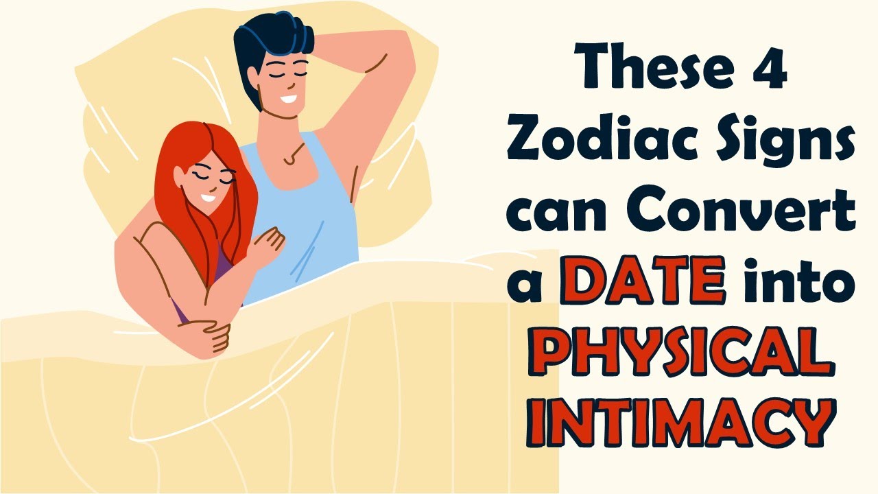 These 4 Zodiac Signs Can Convert A Date Into Physical Intimacy Youtube