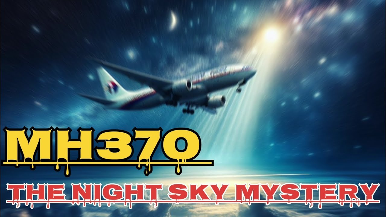 MH370 : The Night Sky Mystery || The mystery of Malaysia Airlines ...
